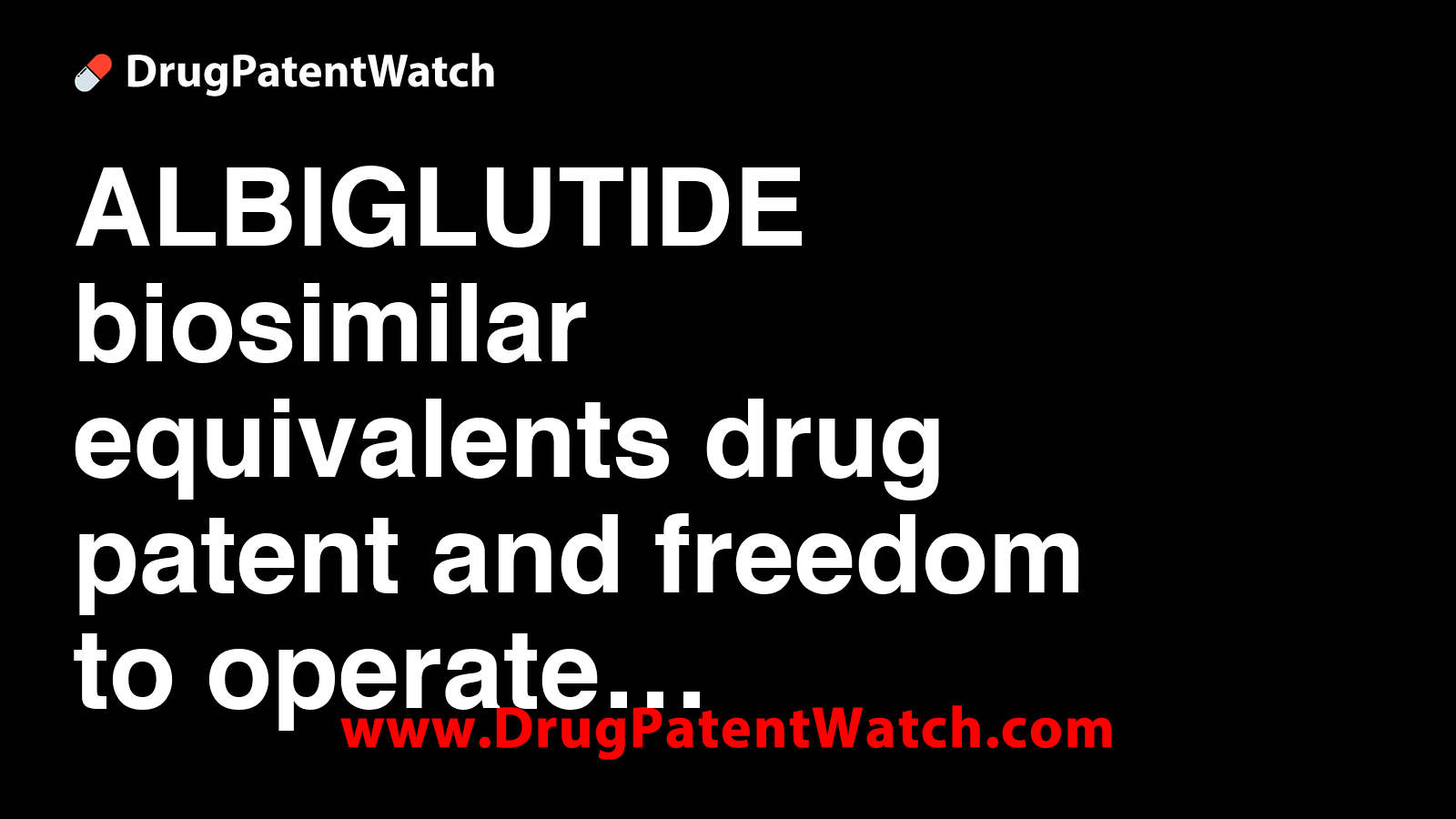ALBIGLUTIDE biosimilar equivalents, drug patent and freedom to operate