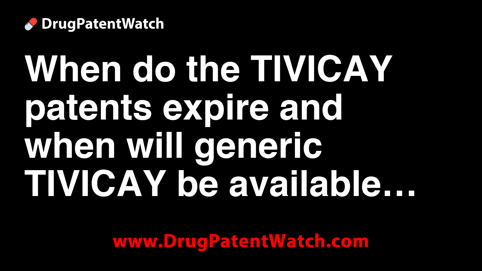When do the TIVICAY patents expire, and when will generic TIVICAY be ...