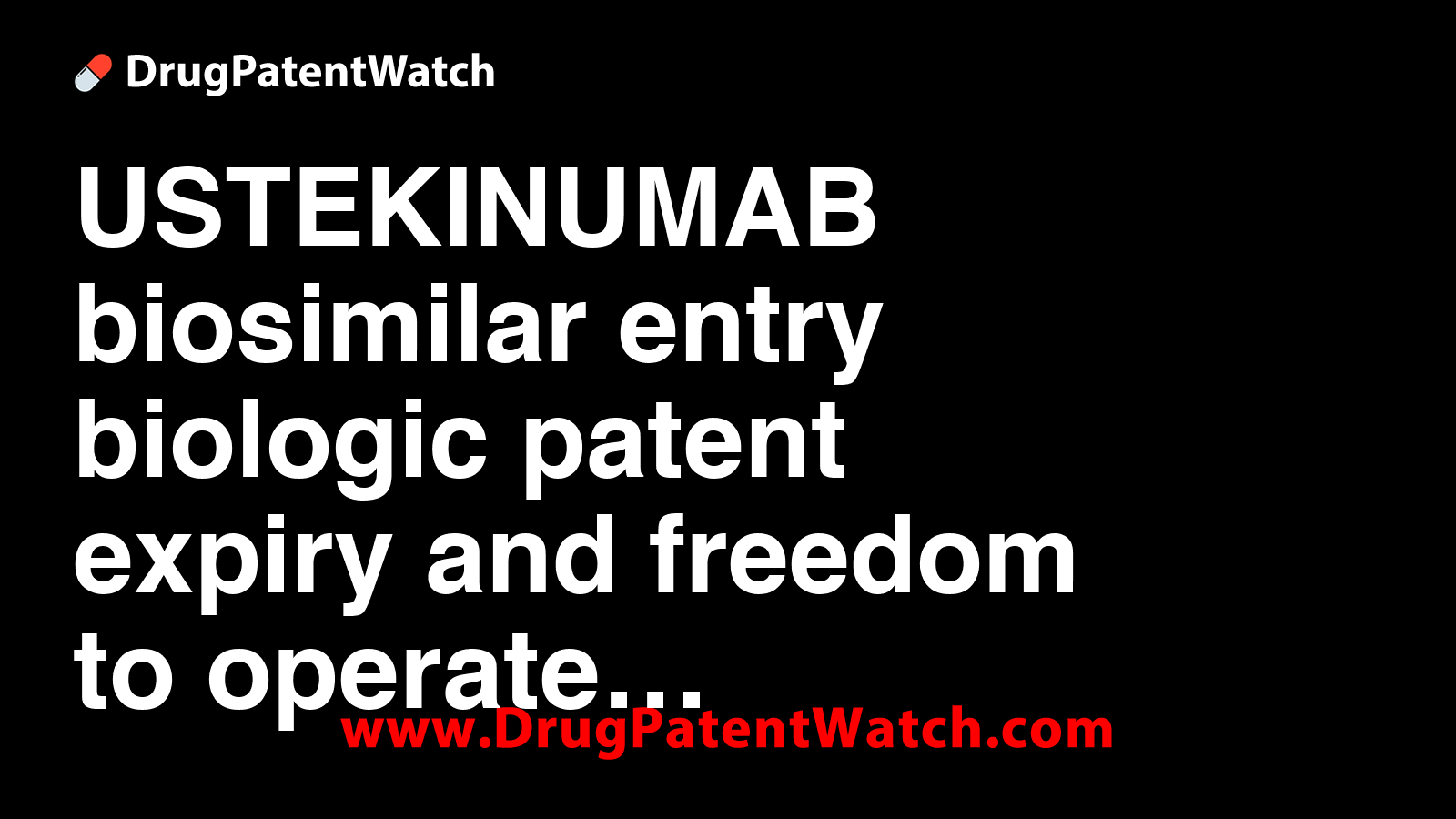 USTEKINUMAB biosimilar entry, biologic patent expiry and freedom to operate