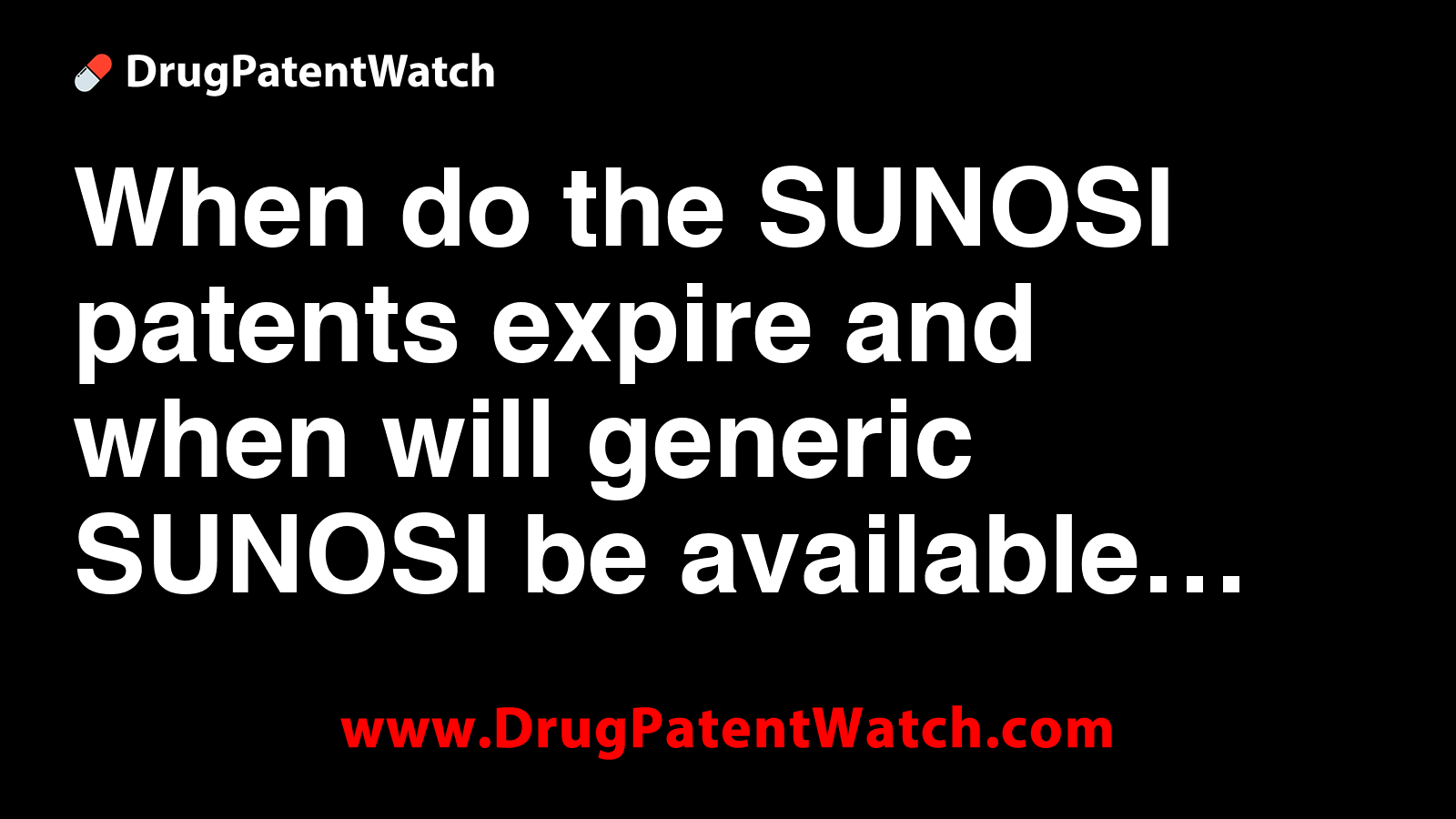 When do the SUNOSI patents expire, and when will generic SUNOSI be ...