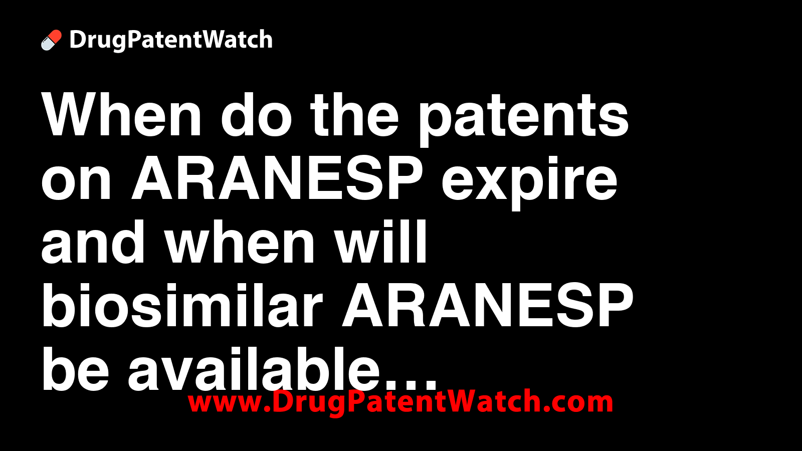 When do the patents on ARANESP expire, and when will biosimilar ARANESP ...