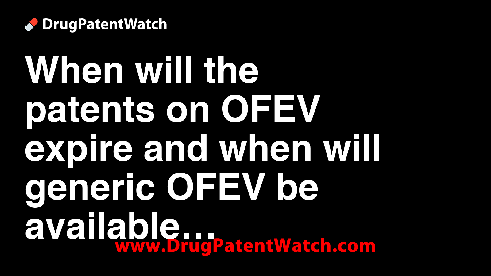 When will the patents on OFEV expire, and when will generic OFEV be ...