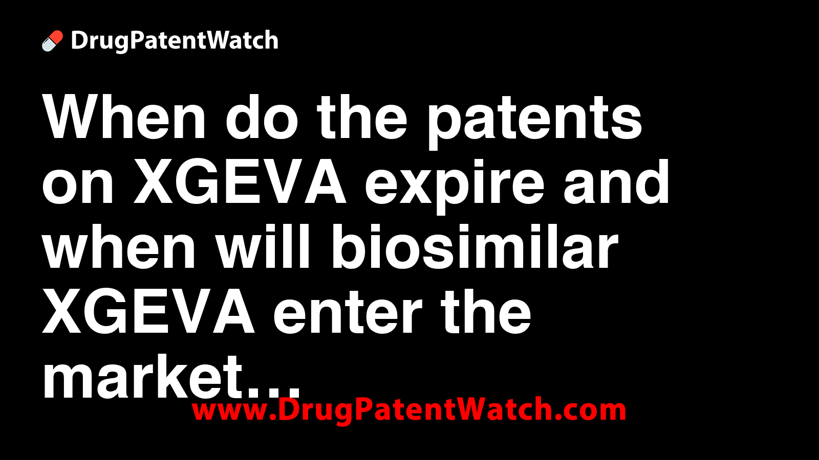 When do the patents on XGEVA expire, and when will biosimilar XGEVA ...